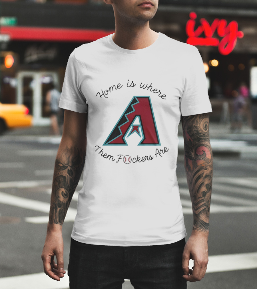 Arizona Diamondbacks Is Where Them Fckers Are Baseball T-Shirt