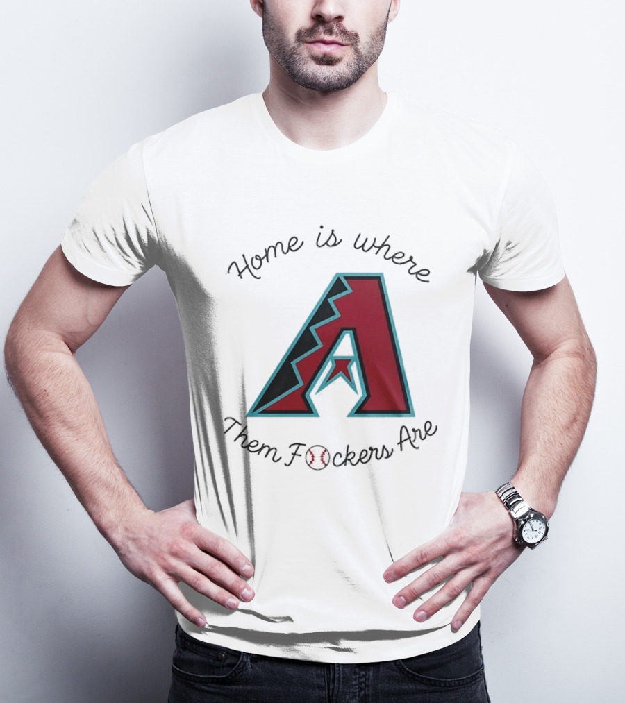 Arizona Diamondbacks Is Where Them Fckers Are Baseball T-Shirt