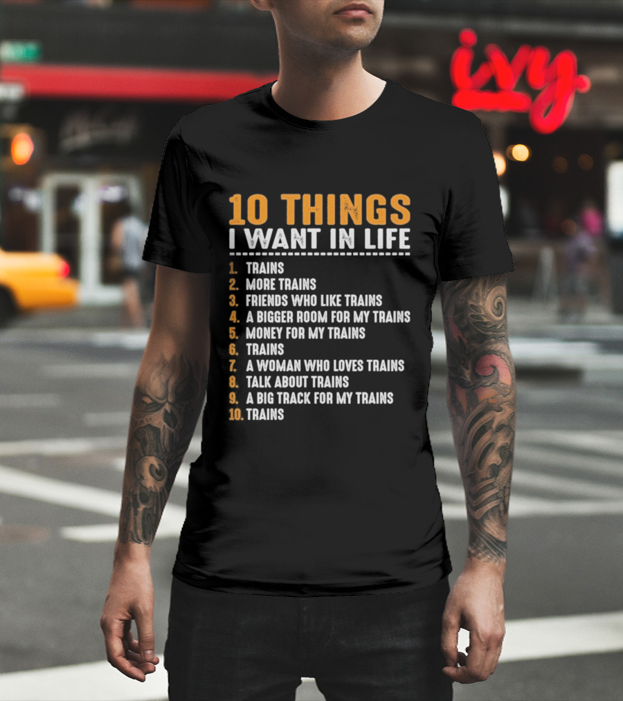 10 Things I Want In Life Trains More Trains Friends Bigger Room Money Talk About Trains T-Shirt