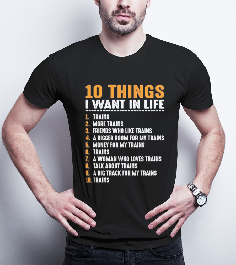 10 Things I Want In Life Trains More Trains Friends Bigger Room Money Talk About Trains T-Shirt