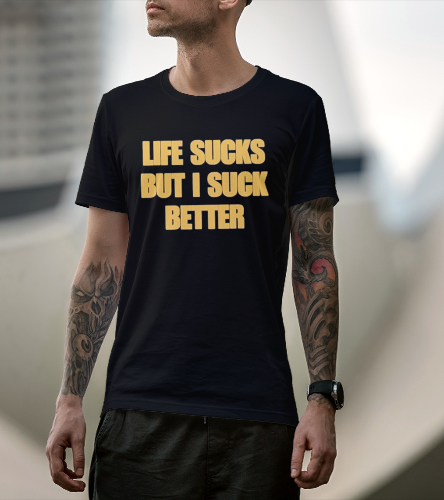 Life Sucks But I Suck Better Humor Phrase T-Shirt