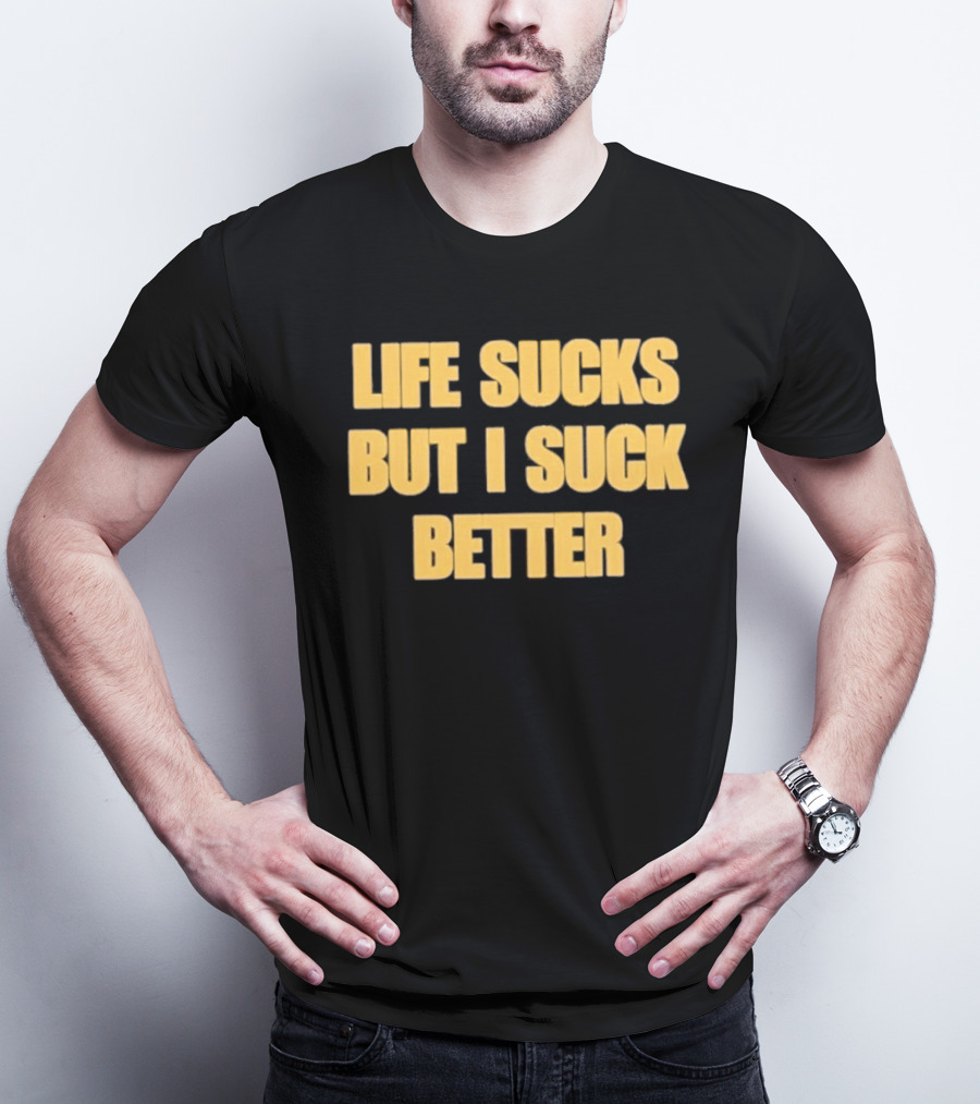 Life Sucks But I Suck Better Humor Phrase T-Shirt
