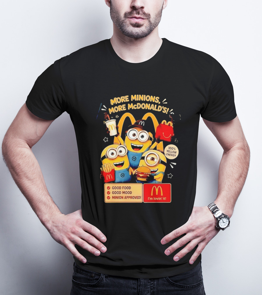 More Minions More McDonald's 100 Percent Yellow Energy Good Food Good Mood Minion Approved T-Shirt