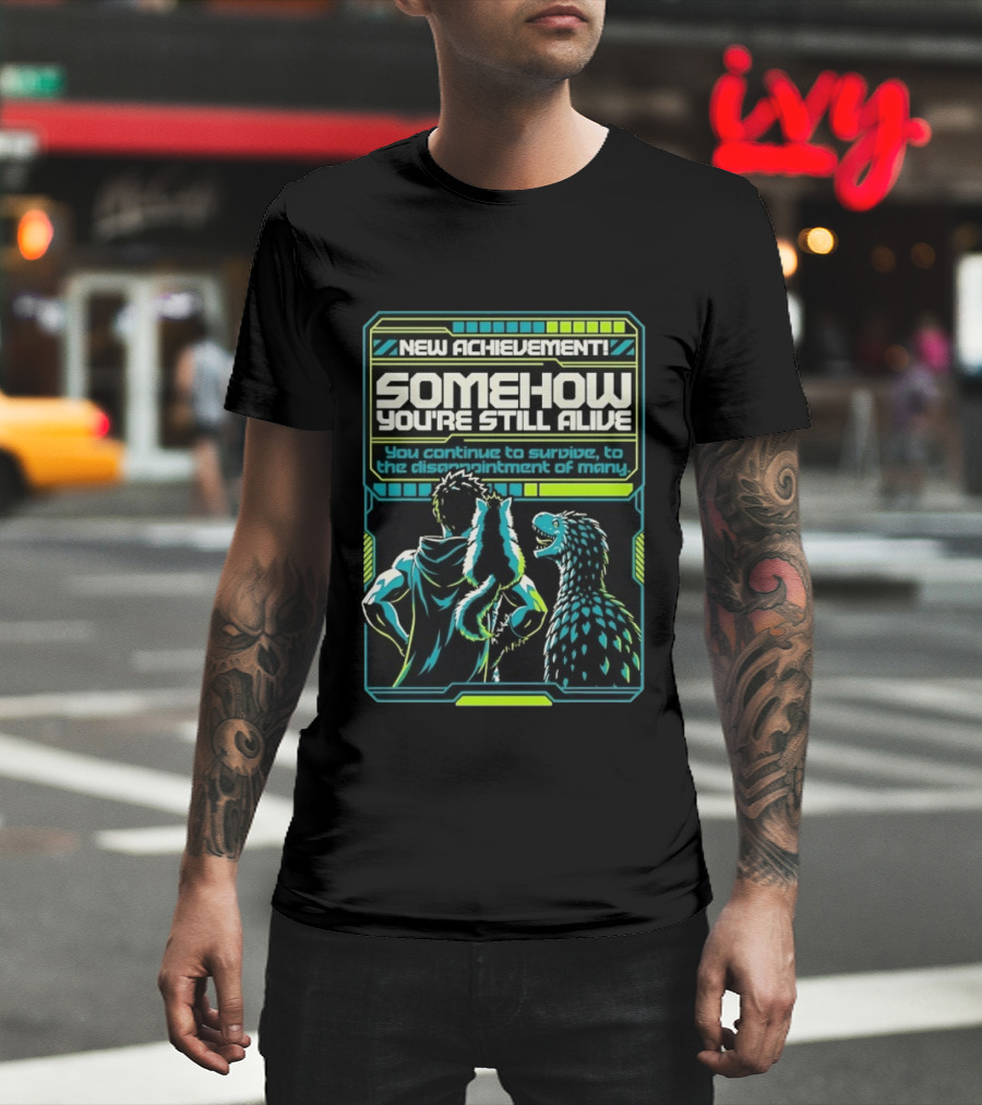 New Achievement Somehow You're Still Alive You Continue To Survive To The Disappointment Of Many T-Shirt