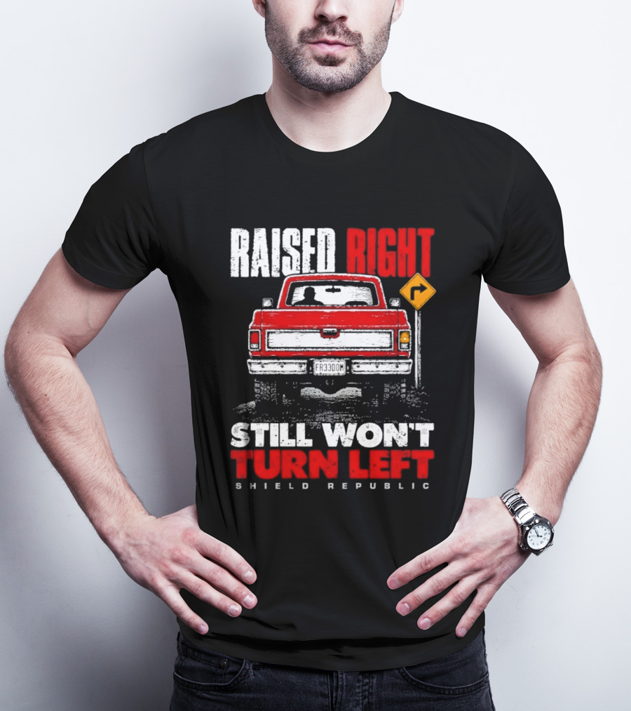Raised Right Still Won't Turn Left Shield Republic Truck Back View With Right Turn Sign T-Shirt