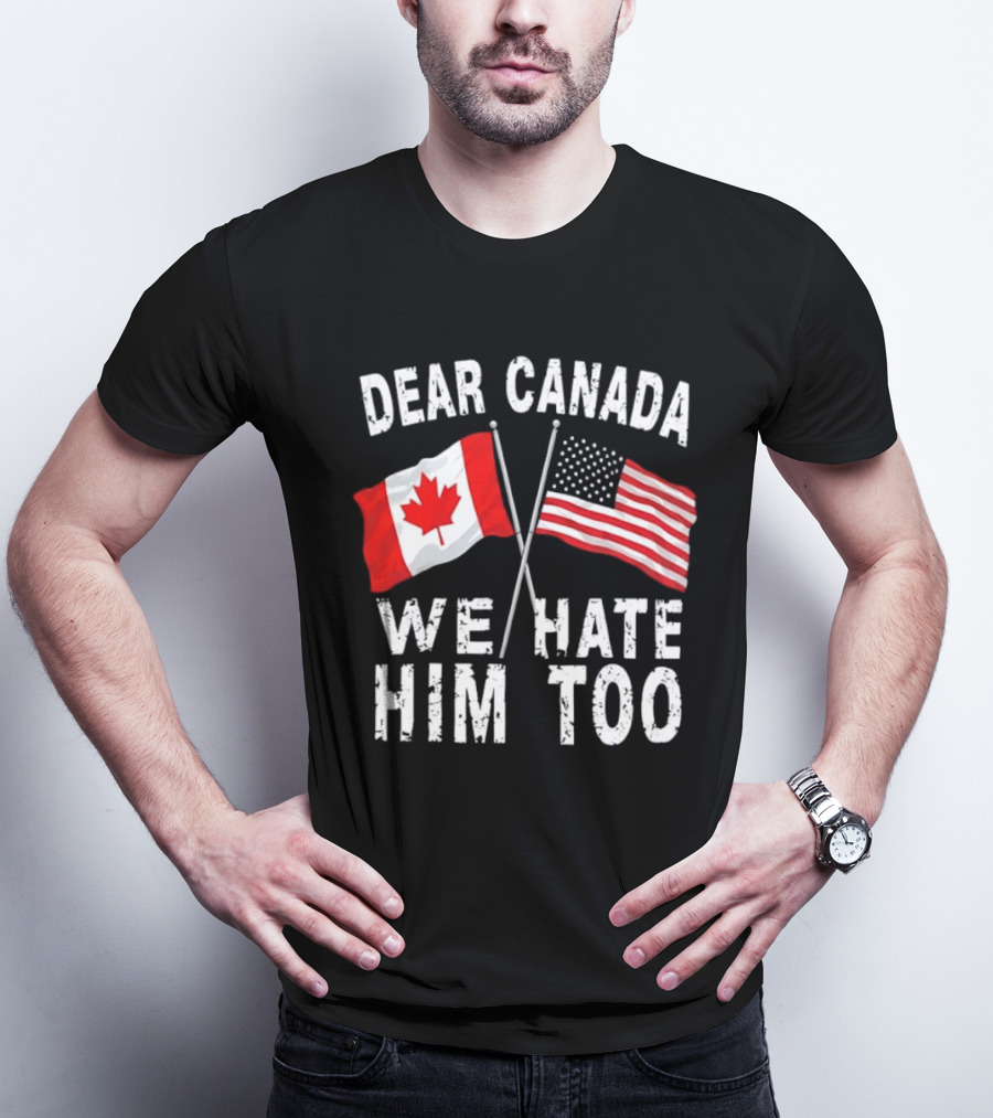 Dear Canada We Hate Him Too Distressed Maple Leaf And Stars And Stripes Flags T-Shirt