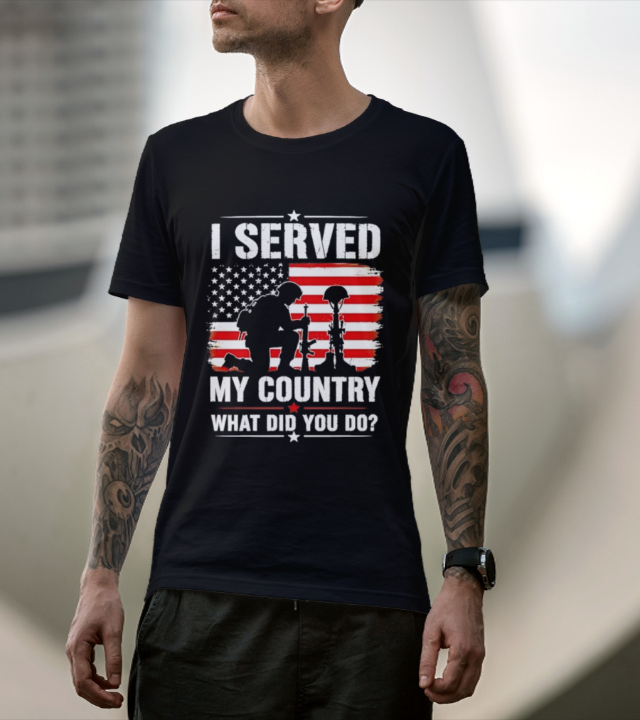 I Served My Country Veterans Patriotic Tribute What Did You Do American Flag Soldier T-Shirt