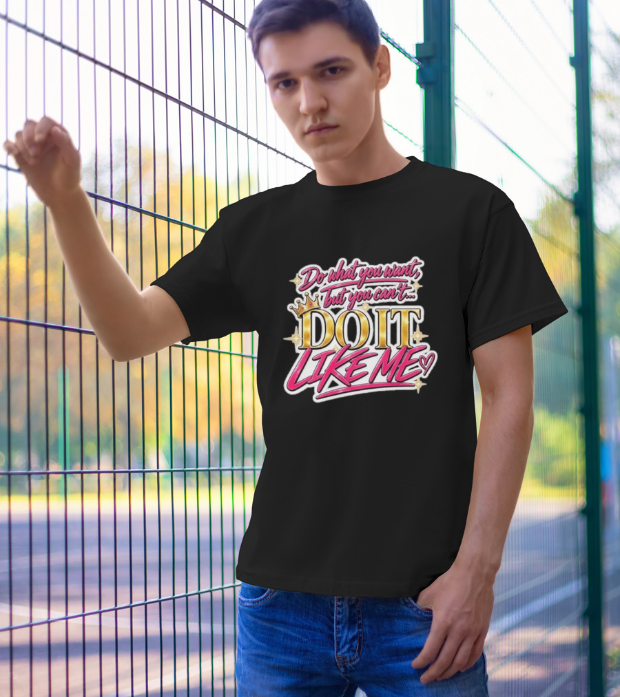 Do What You Want But You Can't Do It Like Me Bold Crown Lettering T-Shirt