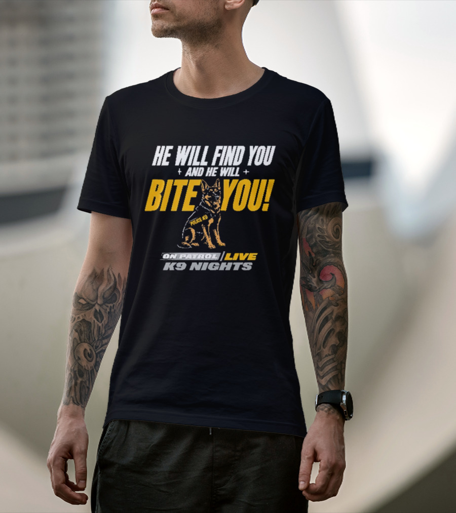 He Will Find You And He Will Bite You On Patrol Live K9 Nights T-Shirt
