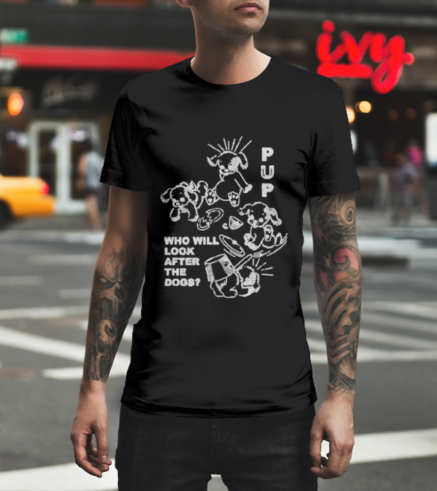 Pup Who Will Look After The Dogs Playful T-Shirt