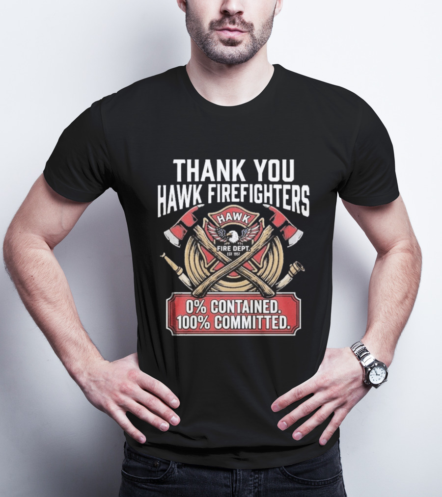 Thank You Hawk Fire Dept Firefighters 0% Contained 100% Committed T-Shirt