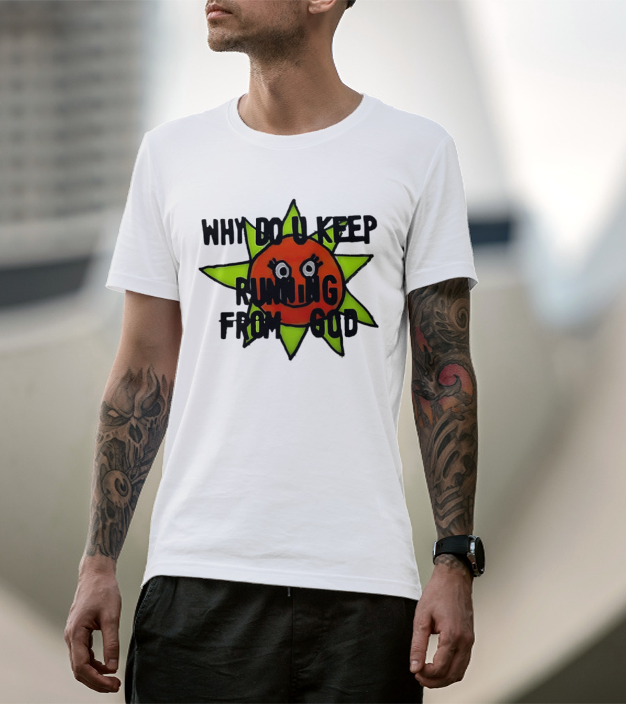 Why Do You Keep Running From God Sun T-Shirt