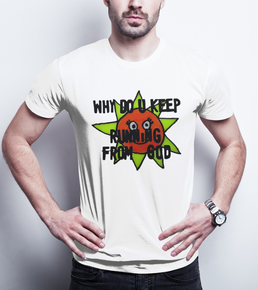 Why Do You Keep Running From God Sun T-Shirt