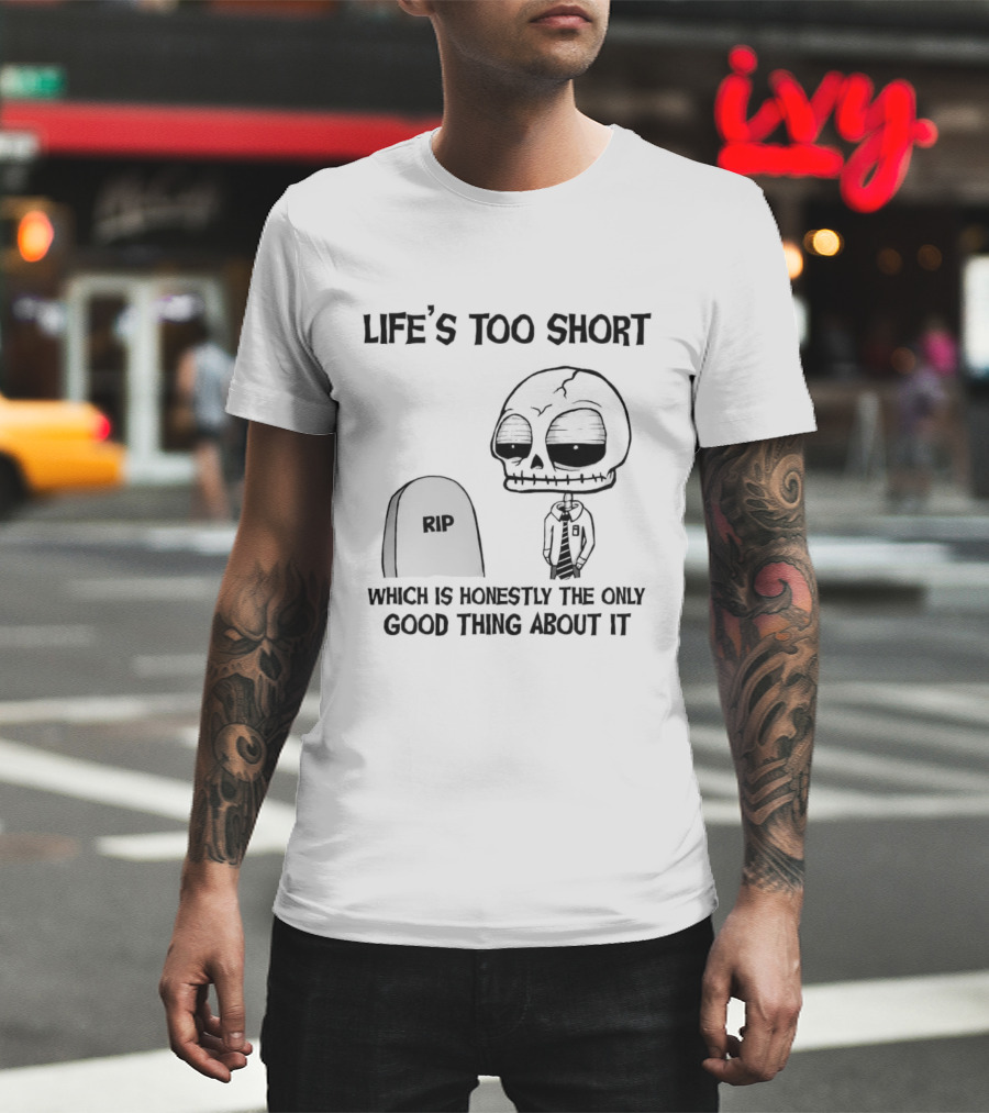 Life's Too Short Which Is Honestly The Only Good Thing About It Skeleton And Tombstone T-Shirt
