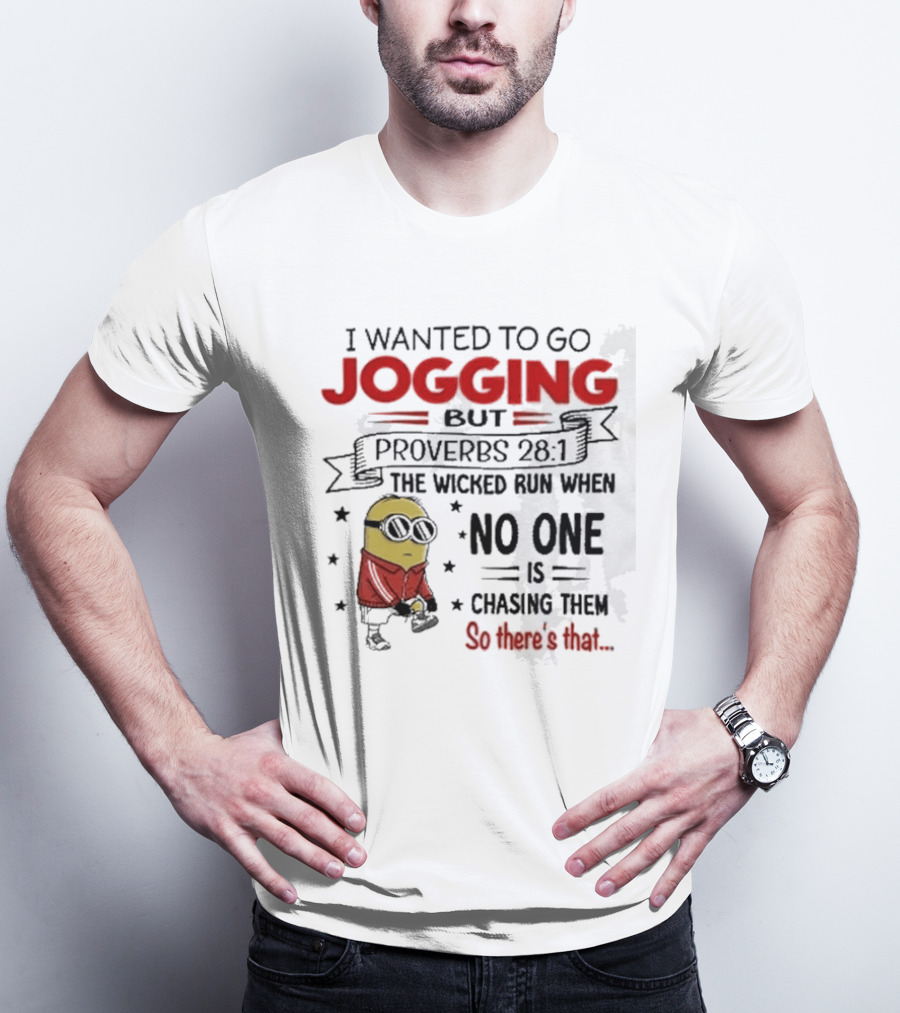 I Wanted To Go Jogging But Proverbs 28 1 The Wicked Run When No One Is Chasing Them So There's That Minion T-Shirt