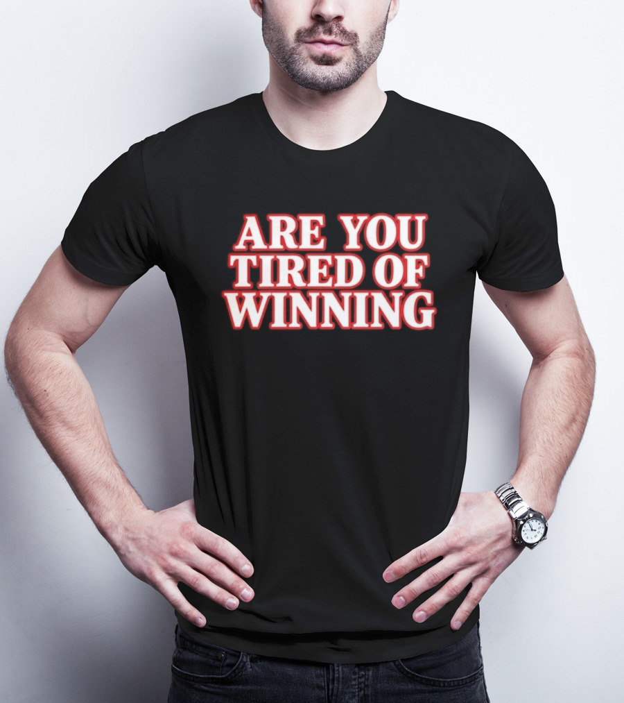 Are You Tired Of Winning Motivation Success T-Shirt
