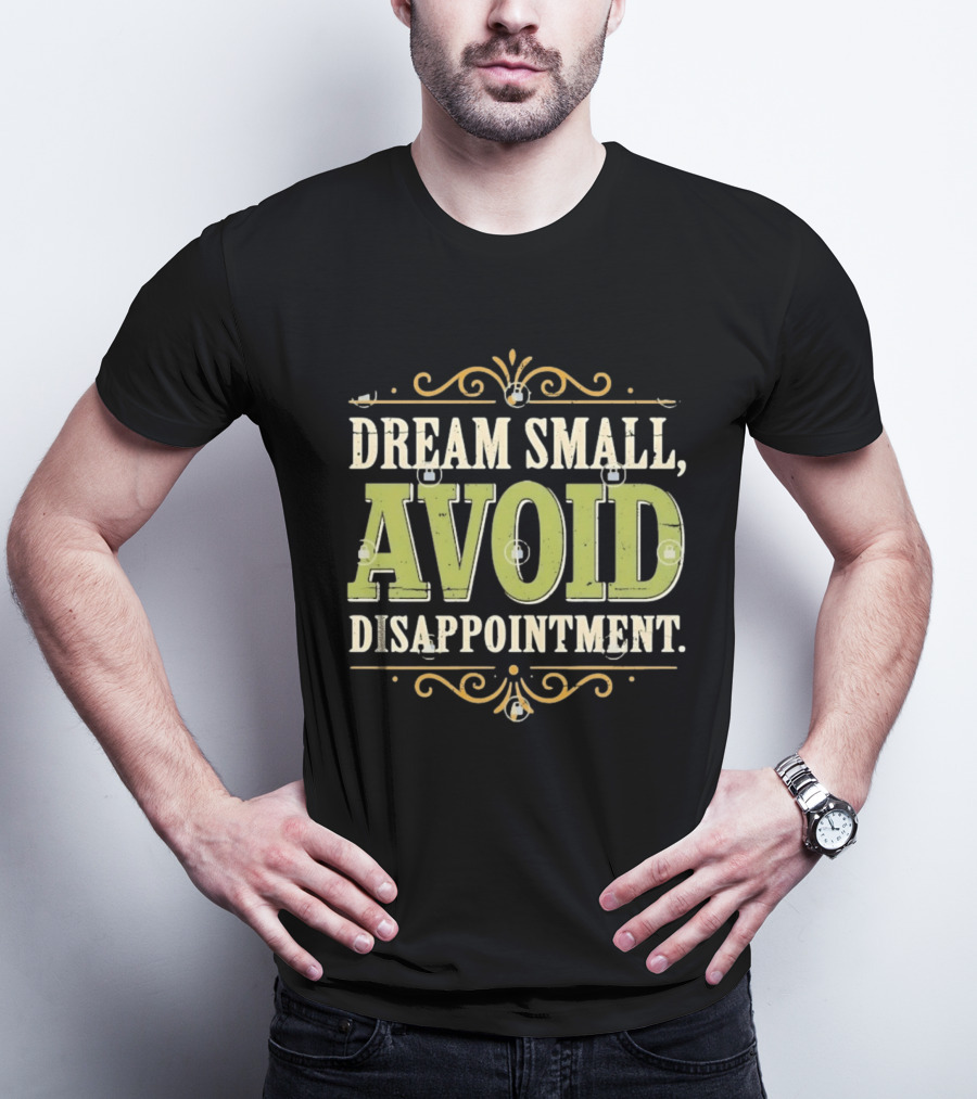 Dream Small Avoid Disappointment Motivational Irony T-Shirt
