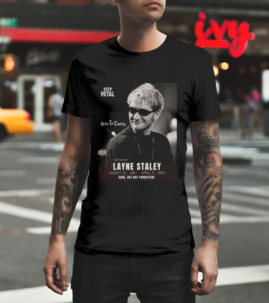 Keep Metal Alice In Chains In Memoriam Layne Staley August 22 1967 April 5 2002 Gone But Not Forgotten T-Shirt
