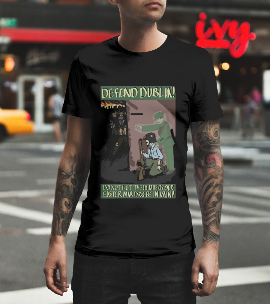 Defend Dublin Do Not Let The Deaths Of Our Easter Martyrs Be In Vain 1916 T-Shirt