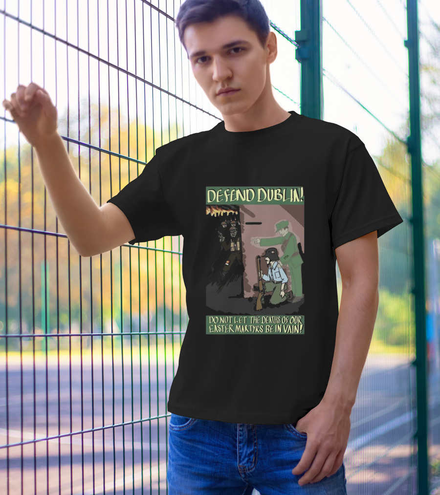 Defend Dublin Do Not Let The Deaths Of Our Easter Martyrs Be In Vain 1916 T-Shirt