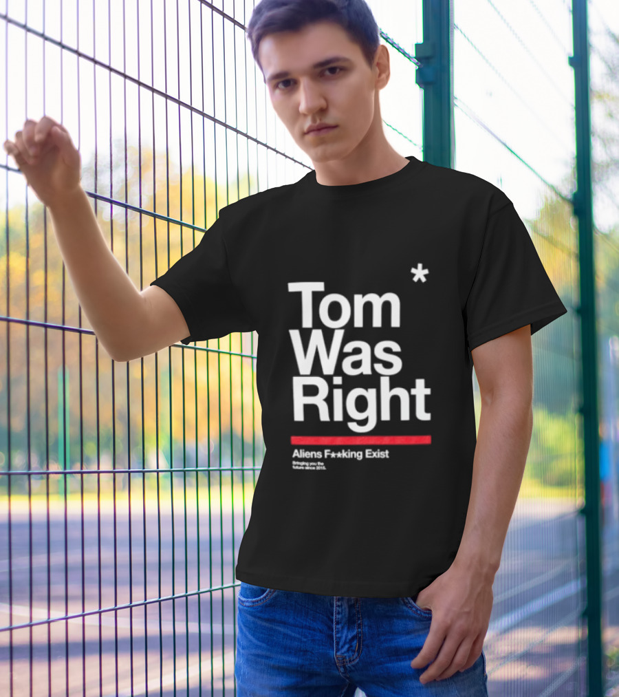 Tom Was Right To The Stars Aliens Exist T-Shirt