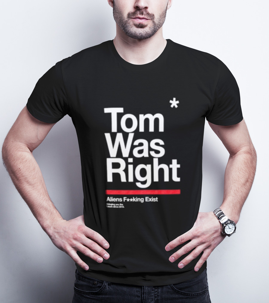 Tom Was Right To The Stars Aliens Exist T-Shirt