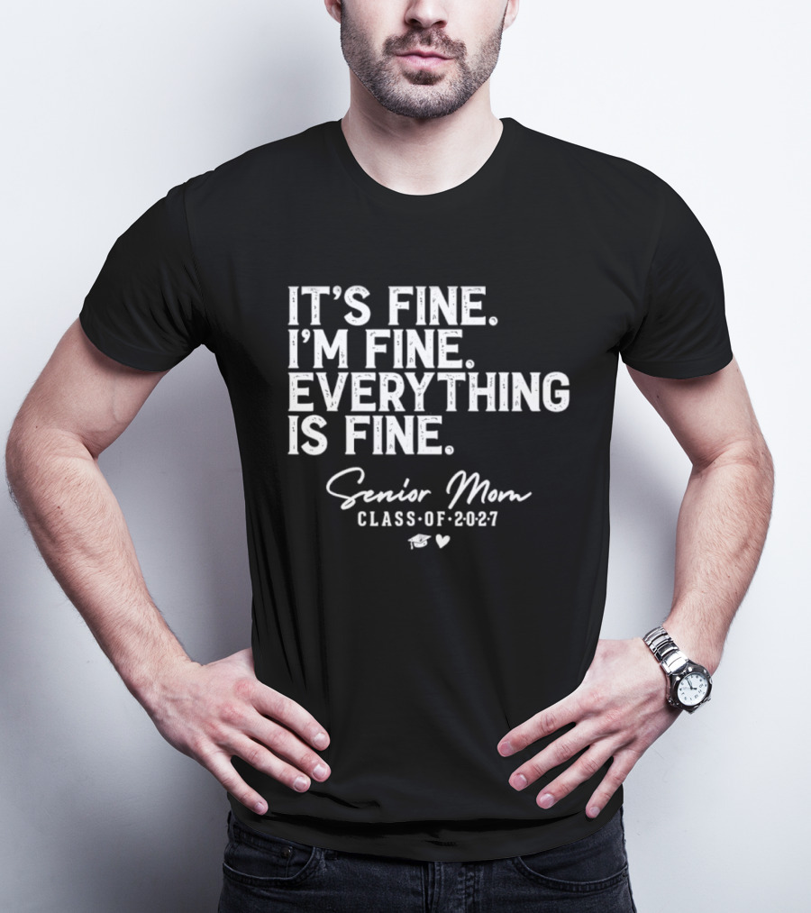 It's Fine I'm Fine Everything Is Fine Senior Mom Class Of 2027 Graduation T-Shirt
