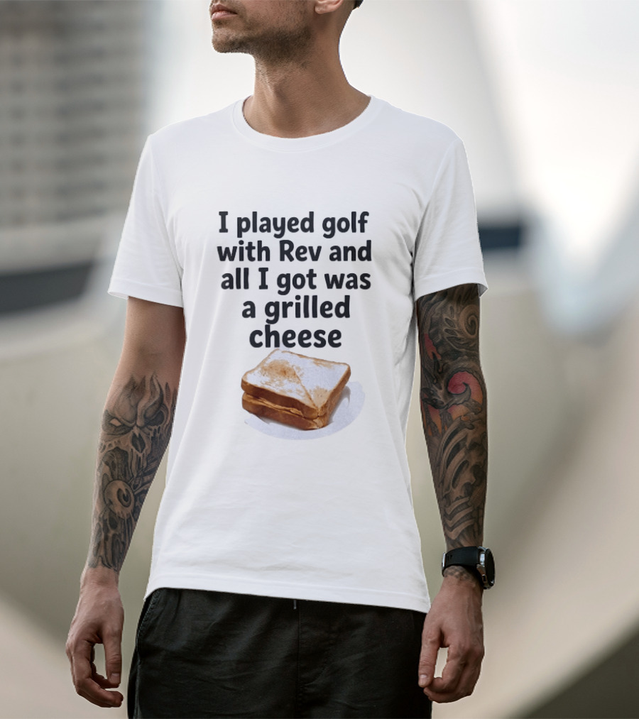 I Played Golf With Rev And All I Got Was A Grilled Cheese Toasted Humor Golf Joke T-Shirt
