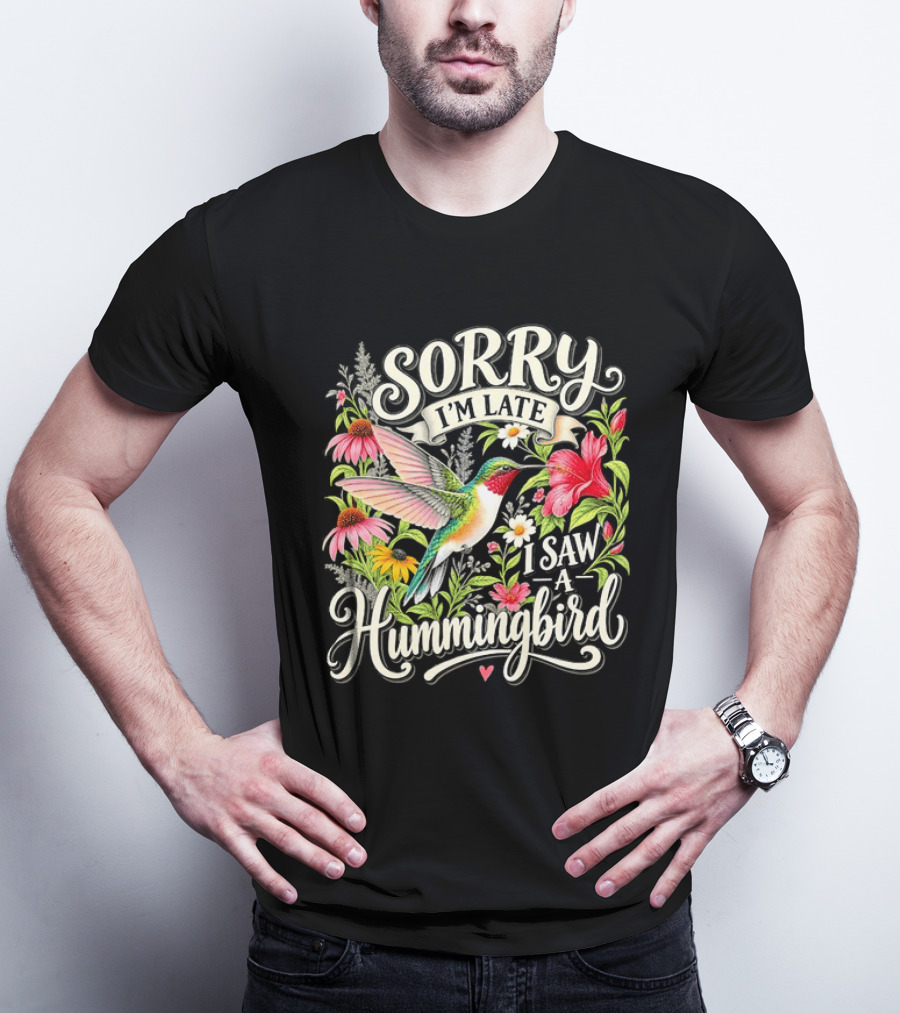 Sorry I’m Late I Saw A Hummingbird Floral T-Shirt
