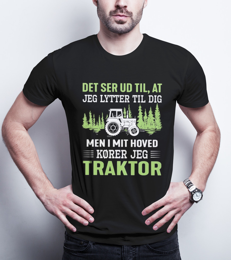 Det Ser Ud Til At Jeg Lytter Til Dig Men I Mit Hoved Kører Jeg Traktor Træer Traktor T-Shirt