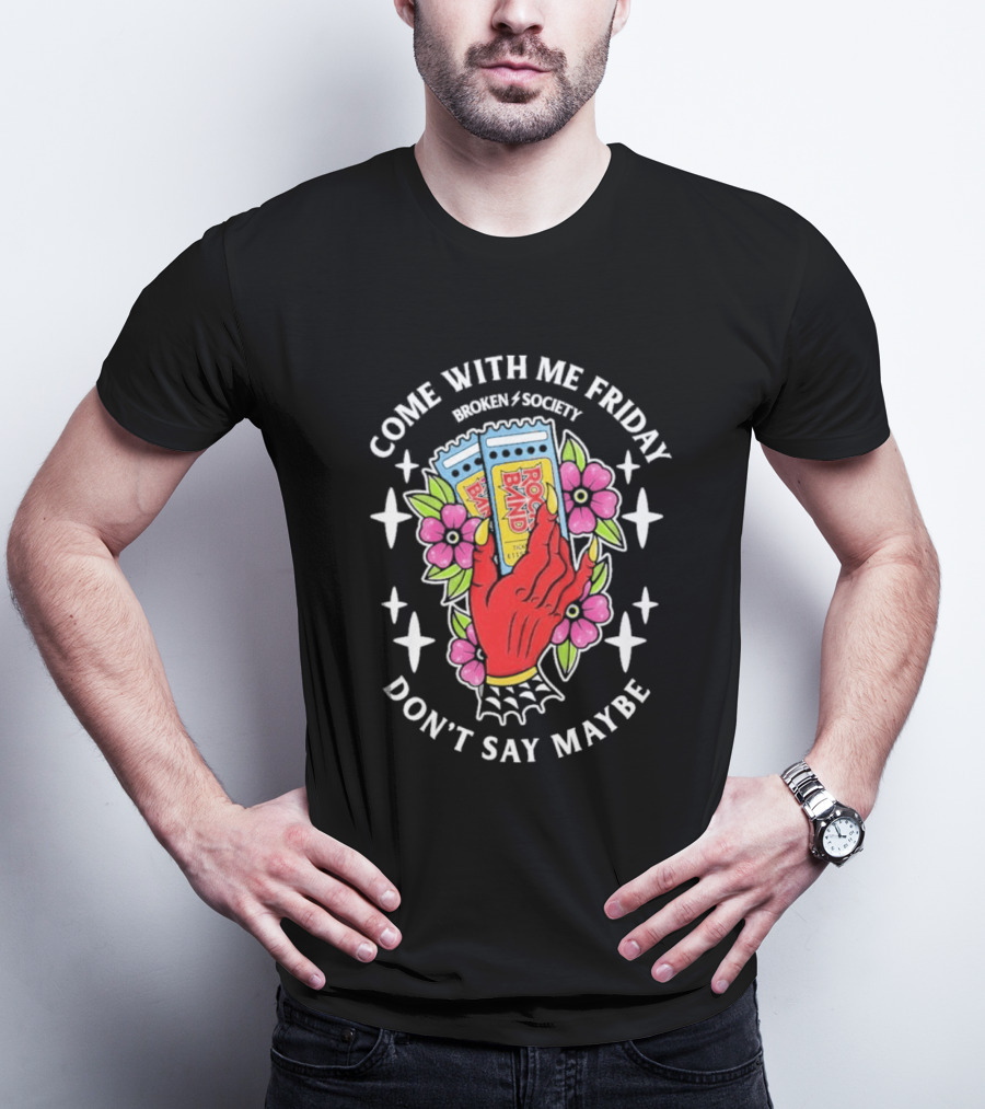 Come With Me Friday Broken Society Rock Band Don't Say Maybe T-Shirt