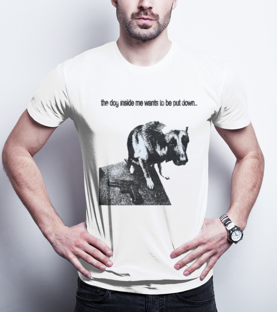 The Dog Inside Me Wants To Be Put Down Gun T-Shirt
