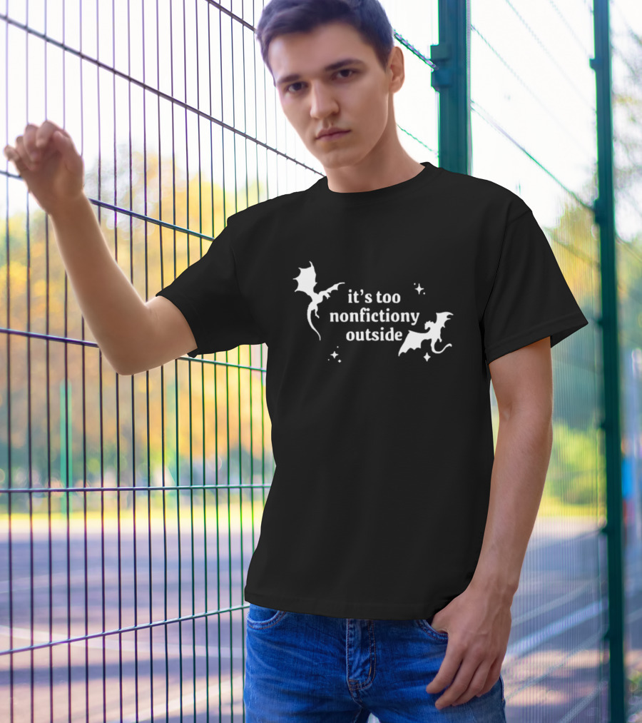 It's Too Nonfiction Outside Dragonfly Fantasy Dragon T-Shirt