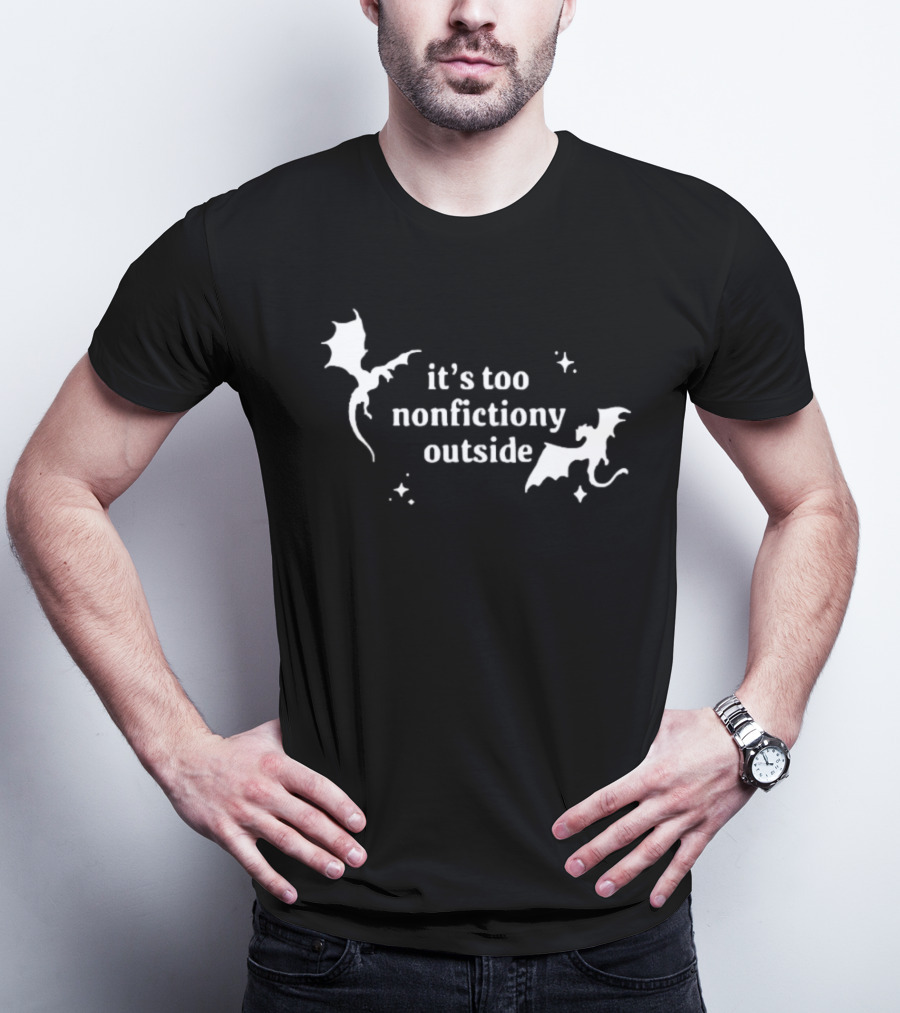 It's Too Nonfiction Outside Dragonfly Fantasy Dragon T-Shirt
