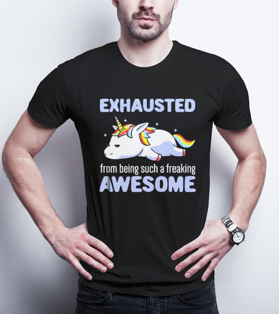 Exhausted From Being Such A Freaking Awesome Unicorn T-Shirt