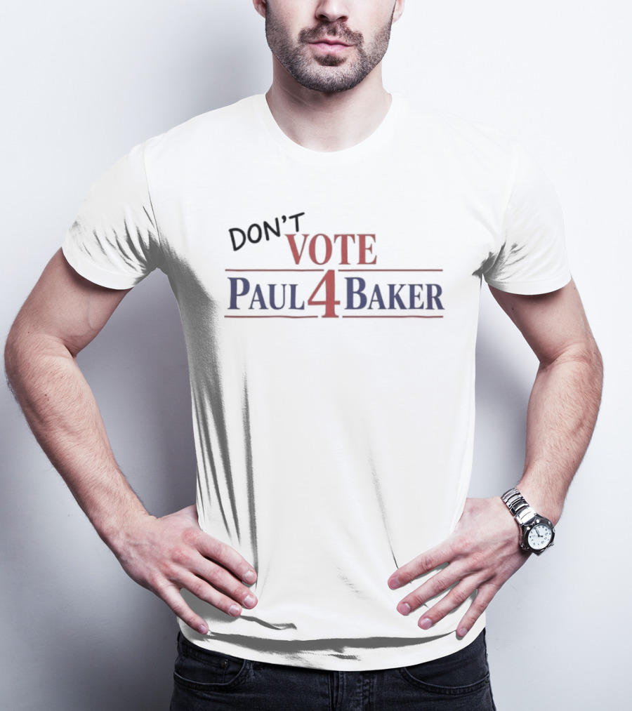 Don't Vote Paul 4 Baker Election Political Campaign T-Shirt