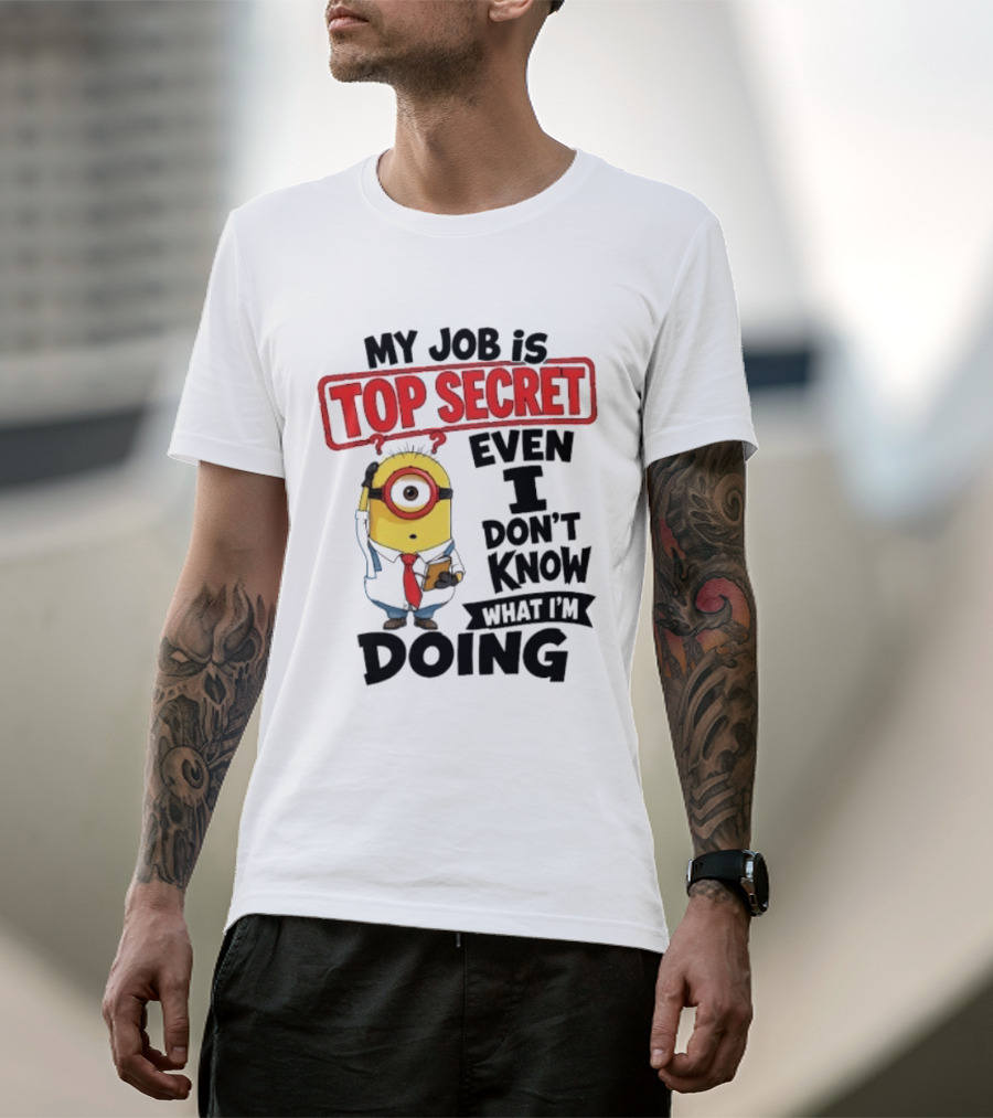 Minion My Job Is Top Secret Even I Don't Know What I'm Doing T-Shirt