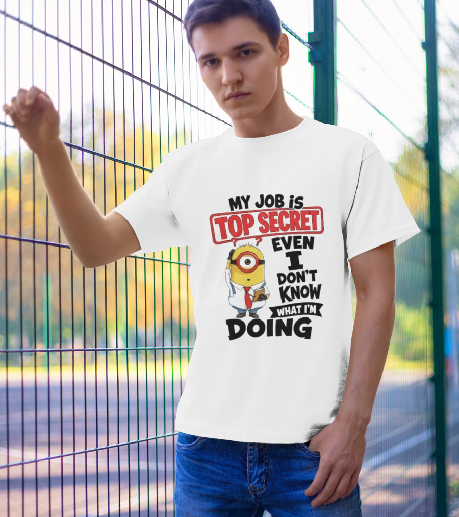 Minion My Job Is Top Secret Even I Don't Know What I'm Doing T-Shirt