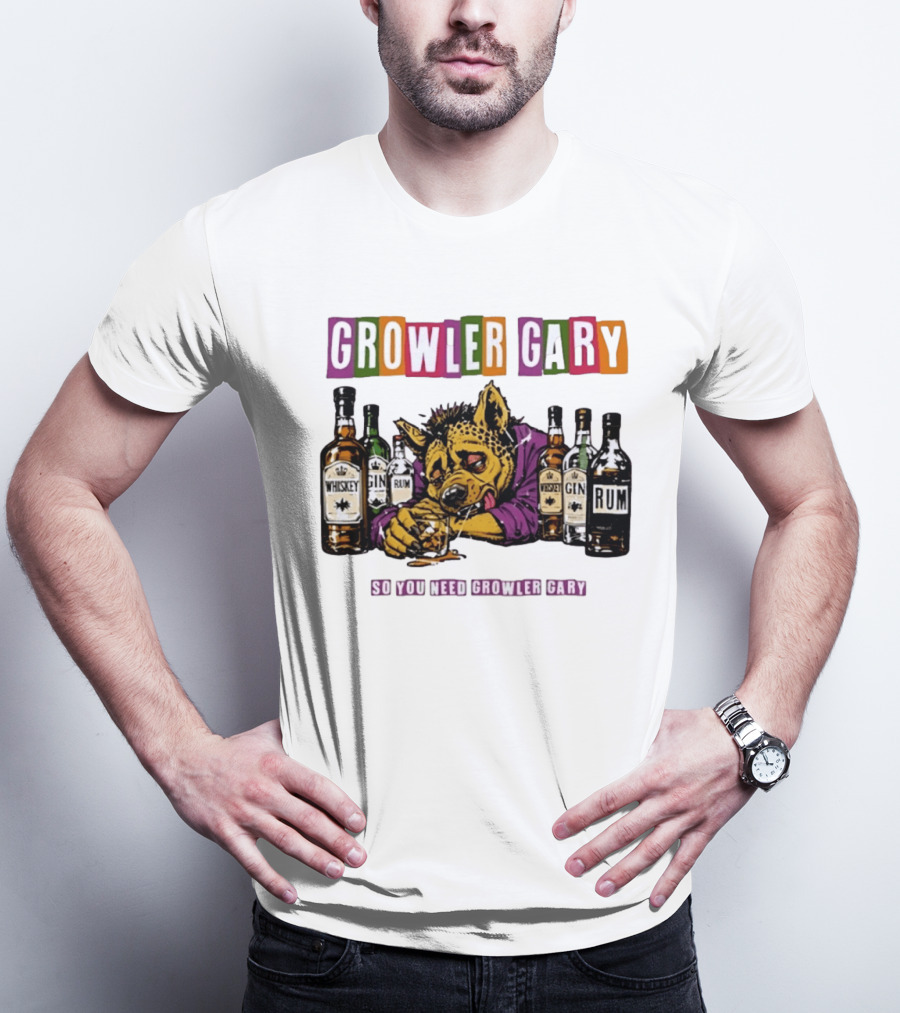 Growler Gary Hyena Drinking Whiskey Gin Rum So You Need Growler Gary T-Shirt