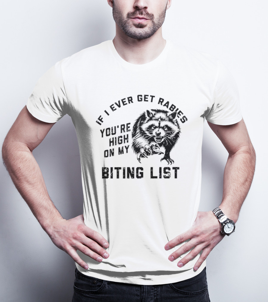 If I Ever Get Rabies Raccoon You're High On My Biting List T-Shirt