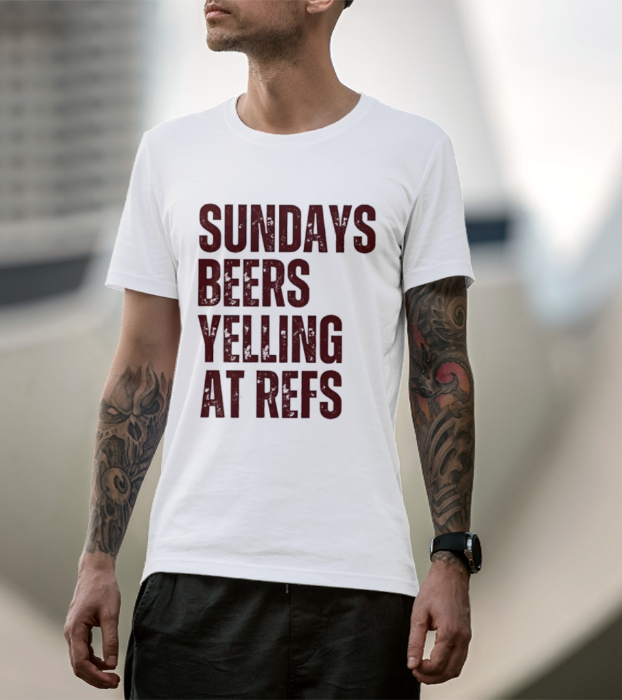 Sundays Beers Yelling At Refs Football Fans Fun T-Shirt