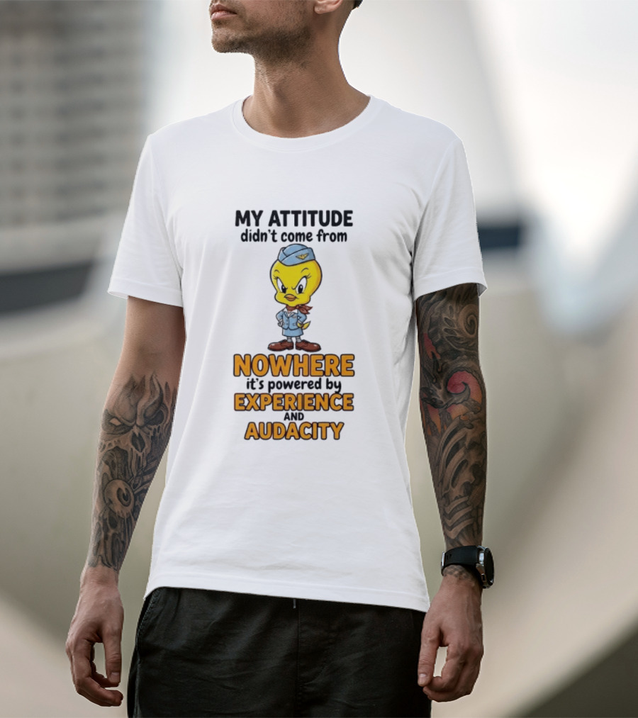 Tweety Bird My Attitude Didn't Come From Nowhere Powered By Experience And Audacity T-Shirt
