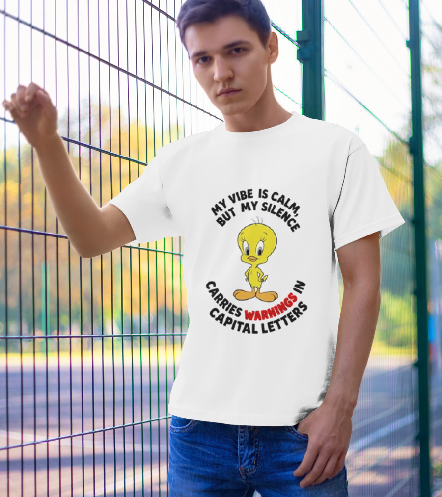 Tweety Bird My Vibe Is Calm But My Silence Carries Warnings In Capital Letters T-Shirt