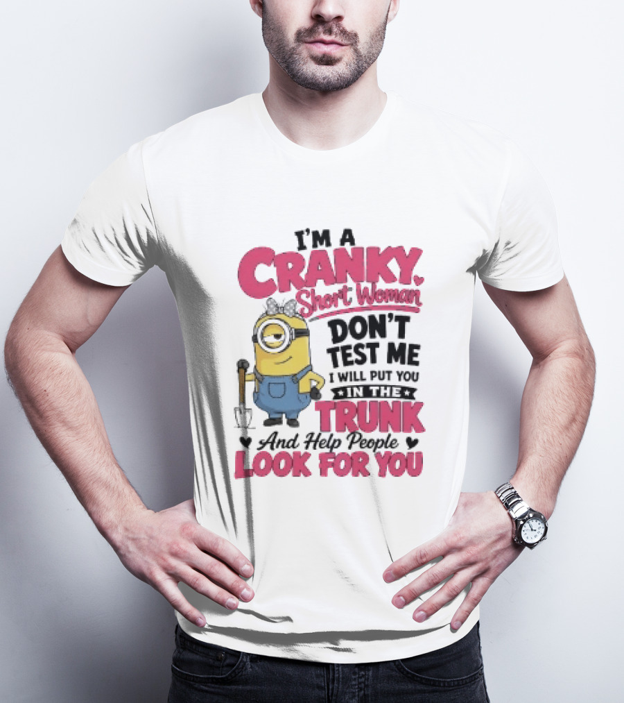 I'm A Cranky Short Woman Don't Test Me Minion I Will Put You In The Trunk And Help People Look For You T-Shirt