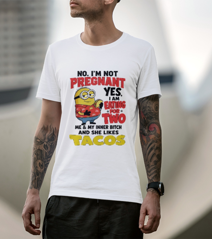 Minion No I'm Not Pregnant Yes I Am Eating For Two Me And My Inner Bitch Likes Tacos T-Shirt