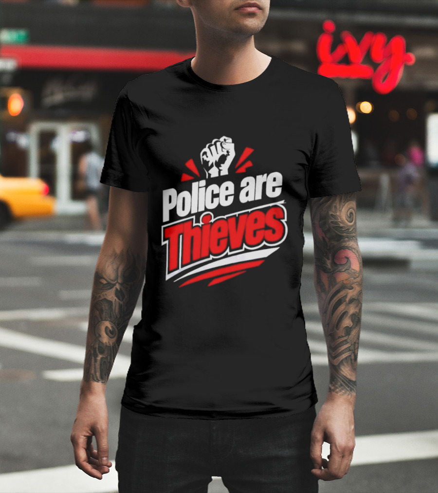 Police Are Thieves Activism Protest Fist T-Shirt