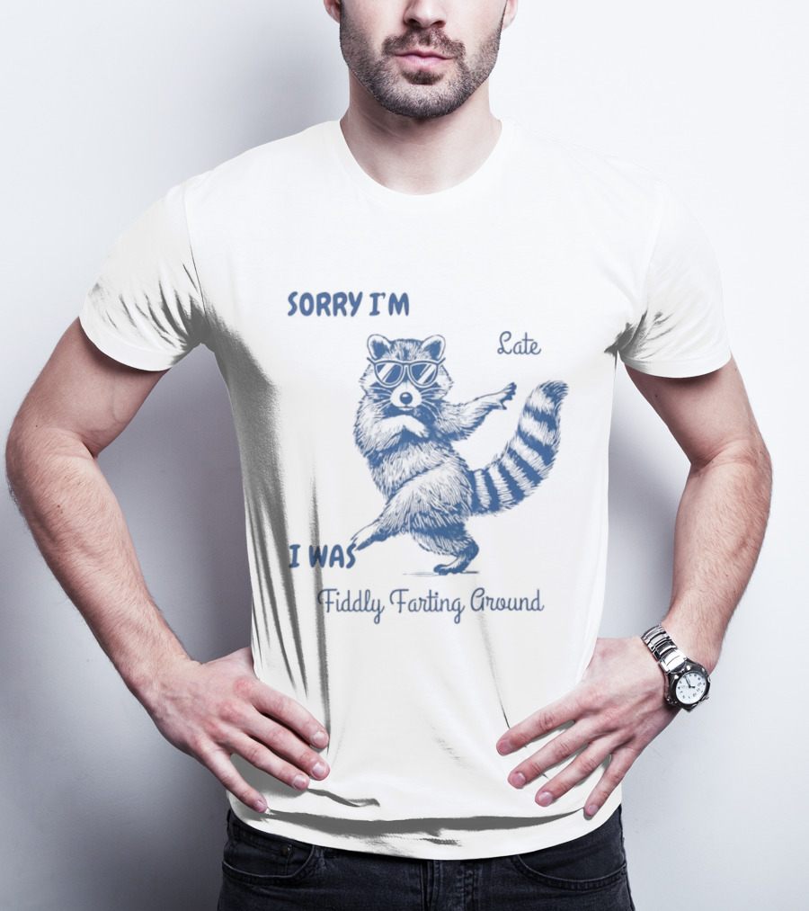 Sorry I'm Late I Was Fiddly Farting Around Raccoon T-Shirt