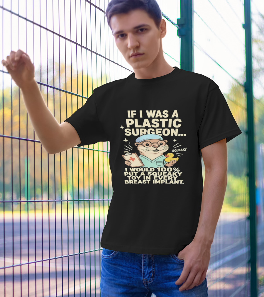 If I Was A Plastic Surgeon Otter With Toy And Squeak Humor T-Shirt