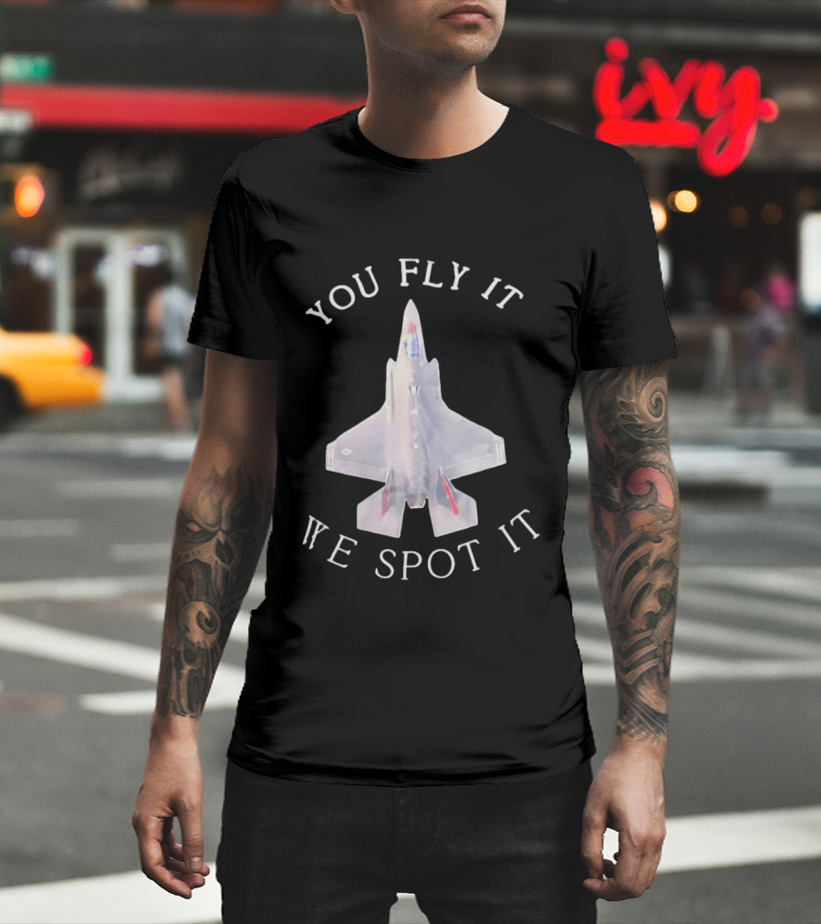 You Fly It We Spot It Fighter Jet F 35 Aviation T-Shirt