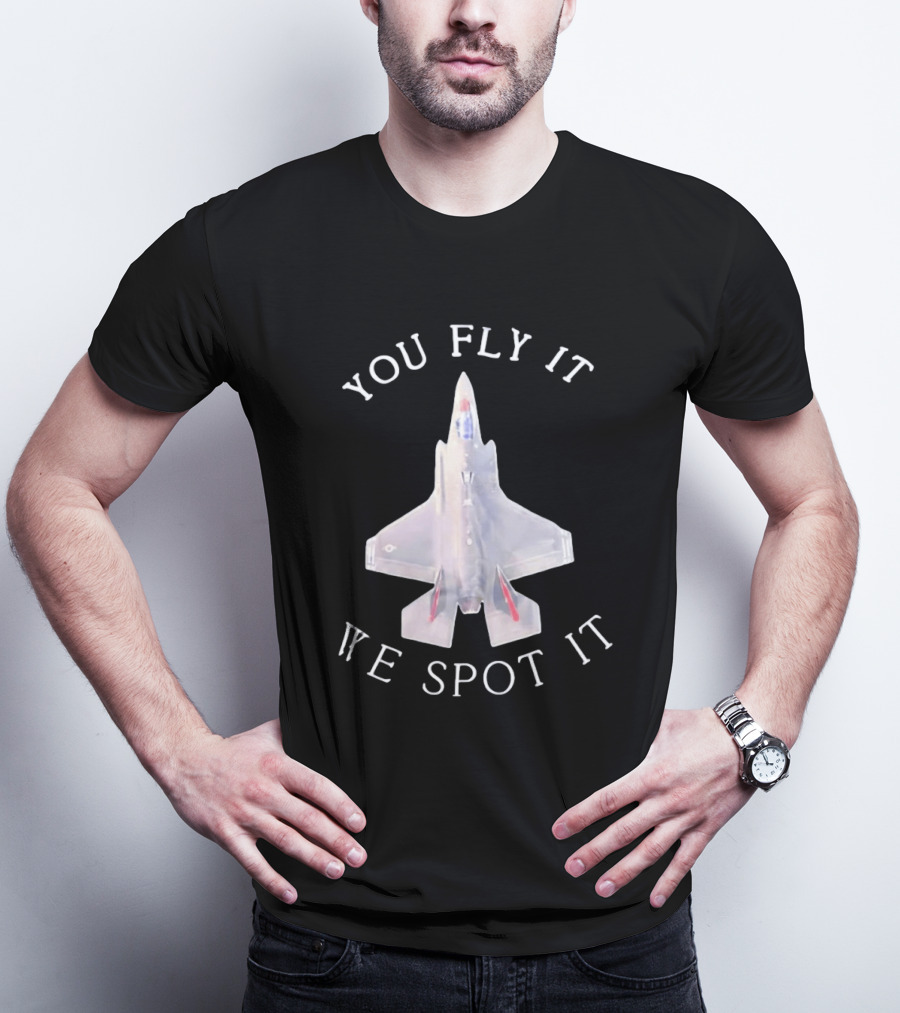You Fly It We Spot It Fighter Jet F 35 Aviation T-Shirt